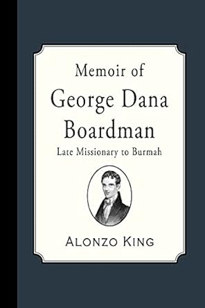 Memoir of George Dana Boardman: Late Missionary to Burmah eBook : King ...