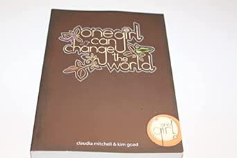 One Girl Can Change the World: Claudia Mitchell, Kim Goad ...