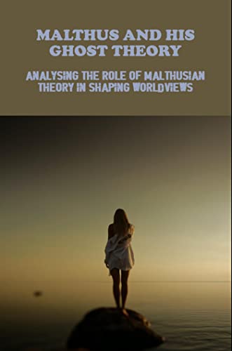 Malthus And His Ghost Theory: Analysing The Role Of Malthusian Theory ...