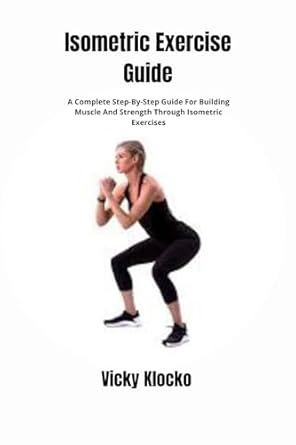 Isometric Exercise Guide: A Complete Step-By-Step Guide For Building ...