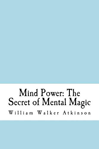 Mind Power: The Secret of Mental Magic: Atkinson, William Walker ...