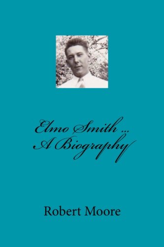 Elmo Smith ... A Biography: Moore, Robert W: 9781507726266: Amazon.com ...