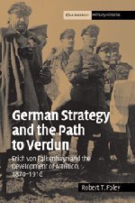 German Strategy and the Path to Verdun: Erich von Falkenhayn and the ...