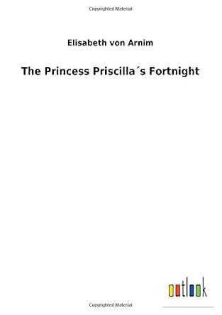 The Princess Priscilla´s Fortnight: Von Arnim, Elisabeth: 9783732625185 ...