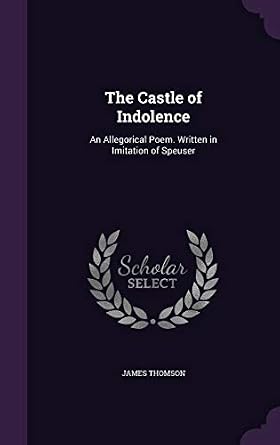 The Castle of Indolence: An Allegorical Poem. Written in Imitation of ...