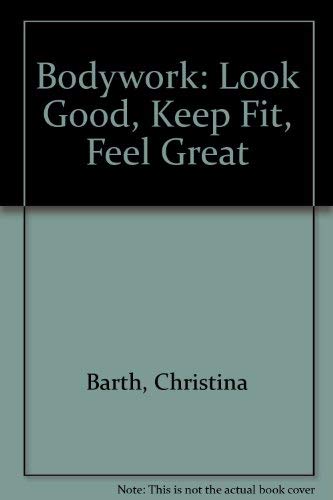Bodywork: Look Good, Keep Fit, Feel Great: Christina Barth ...