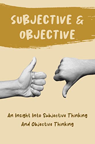 Subjective & Objective: An Insight Into Subjective Thinking And ...