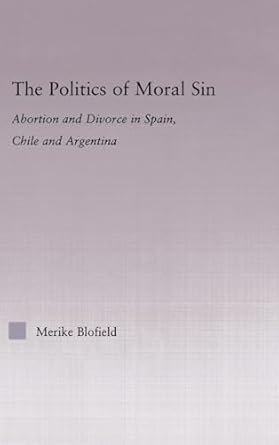 Amazon.com: The Politics of Moral Sin: Abortion and Divorce in Spain, Chile and Argentina (Latin ...