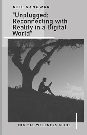 “Unplugged: Reconnecting with Reality in a Digital World”: Gangwar ...