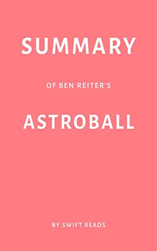 Summary of Ben Reiter’s Astroball by Swift Reads: Reads, Swift: 9781793369093: Amazon.com: Books
