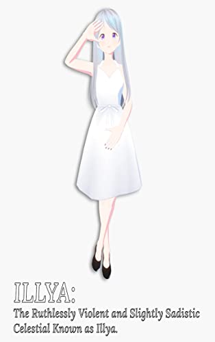 Illya: The Ruthlessly Violent and Slightly Sadistic Celestial Known as ...