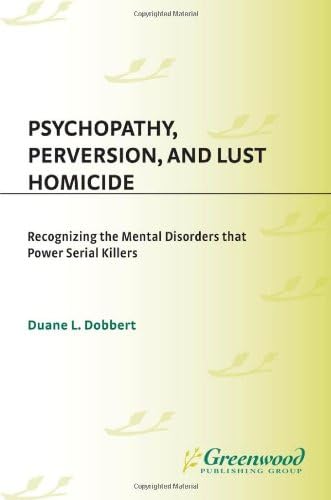 Psychopathy, Perversion, and Lust Homicide: Recognizing the Mental ...