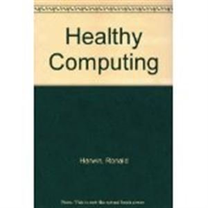 Healthy Computing: Risks and Remedies Every Computer User Needs to Know ...
