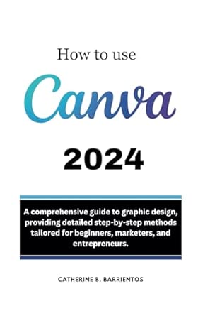HOW TO USE CANVA: A Comprehensive Guide To Graphic Design, Providing Detailed Step-by-step ...