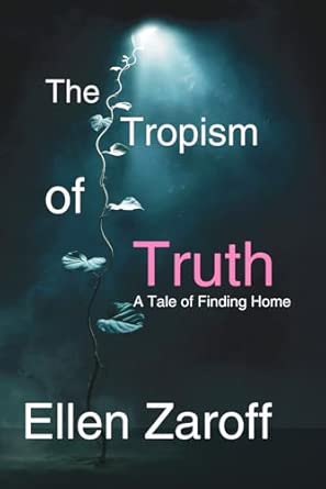 The Tropism of Truth: A Tale of Finding Home: Zaroff, Ellen ...