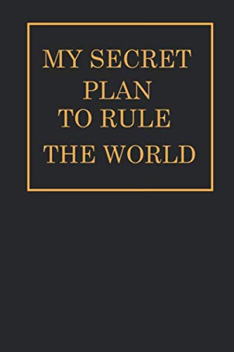 My secret plan to rule the world: My secret plan to rule the world ...