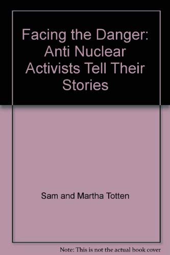 Facing the danger: Interviews with 20 anti-nuclear activists: Totten ...