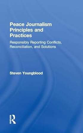 Peace Journalism Principles and Practices: Responsibly Reporting ...