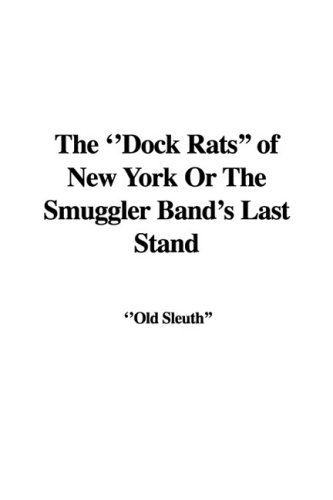 The Dock Rats of New York Or The Smuggler Band's Last Stand: Old Sleuth ...