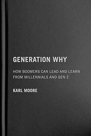 Generation Why: How Boomers Can Lead and Learn from Millennials and Gen ...