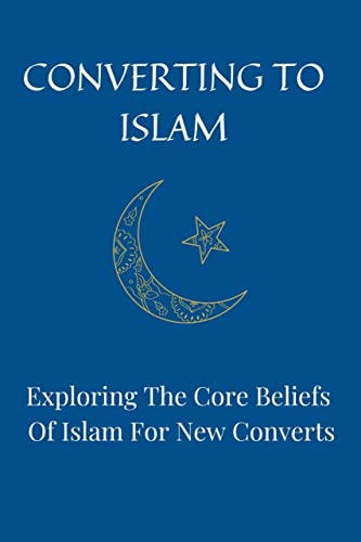 Converting to Islam :Exploring The Core Beliefs And Teachings Of Islam ...