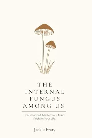 The Internal Fungus Among Us: A 3-Month Functional Medicine Plan to ...