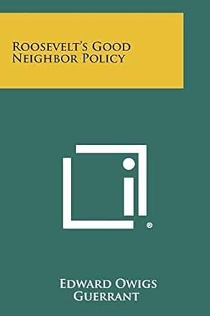 Roosevelt's Good Neighbor Policy: Guerrant, Edward Owigs: 9781258430924 ...