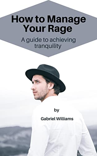 HOW TO MANAGE YOUR RAGE: A guide to achieving tranquility (The how-to ...