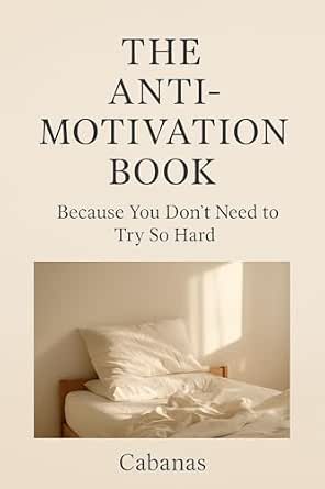 The Anti-Motivation Book: Because You Don’t Need to Try So Hard ...