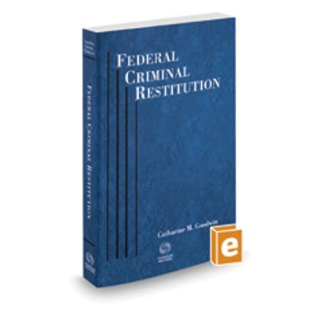 Federal Criminal Restitution, 2020 ed.: Catharine M. Goodwin ...