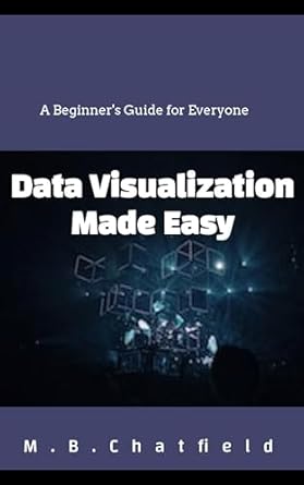 Data Visualization Made Easy: A Beginner's Guide for Everyone ...