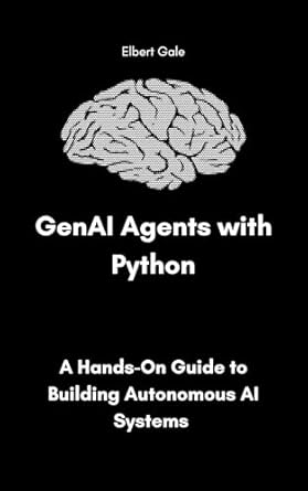 GenAI Agents with Python: A Hands-On Guide to Building Autonomous AI ...