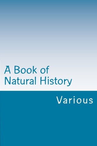 A Book of Natural History: Various: 9781470020330: Amazon.com: Books