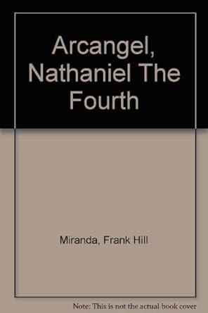 Arcangel, Nathaniel The Fourth: Miranda, Frank Hill: 9780967364919 ...