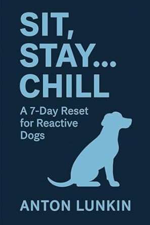 Sit, Stay... Chill: A 7-Day Reset for Reactive Dogs: Amazon.co.uk ...