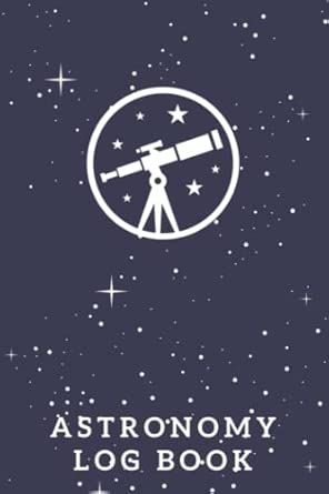 Astronomy Log Book: The Ultimate Astronomy Observation Tracker Journal ...