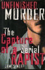 UNFINISHED MURDER: THE CAPTURE OF A SERIAL RAPIST: Neff, James ...