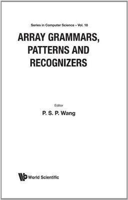 Array Grammars, Patterns and Recognizers (Series in Computer Science - Vol. 18): 9789810200831 ...