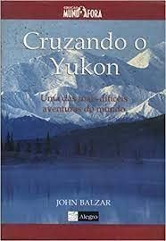 Cruzando O Yukon: John Balzar: 9788587122117: Amazon.com: Books