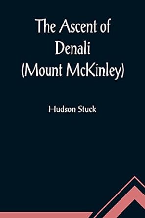 Buy The Ascent of Denali (Mount McKinley); A Narrative of the First ...