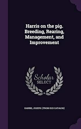 Harris on the pig. Breeding, Rearing, Management, and Improvement ...