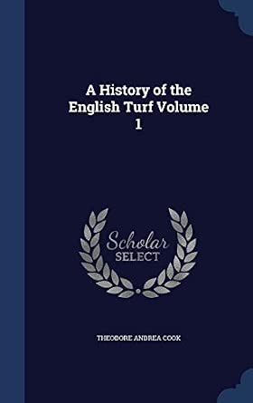 A History of the English Turf Volume 1: Cook, Theodore Andrea ...