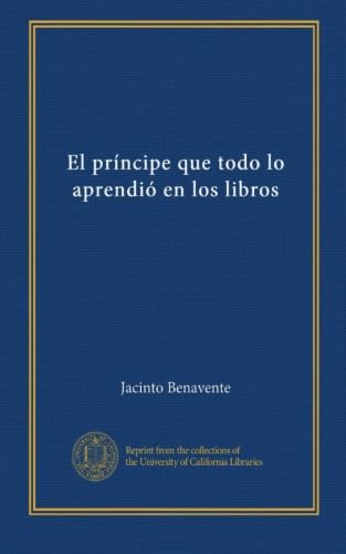 El príncipe que todo lo aprendió en los libros: Benavente, Jacinto ...