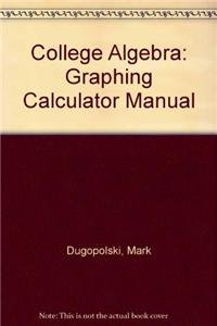 College Algebra: Graphing Calculator Manual: Mark Dugopolski ...