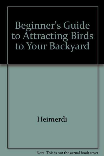 Beginner's Guide to Attracting Birds to Your Backyard: Heimerdi ...