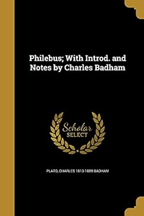 Philebus; With Introd. and Notes by Charles Badham: Badham, Charles ...