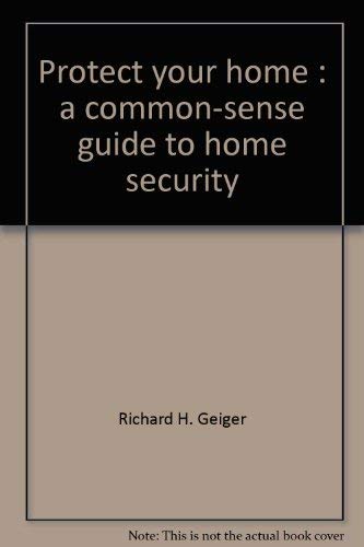 Protect your home: A common-sense guide to home security: Geiger ...