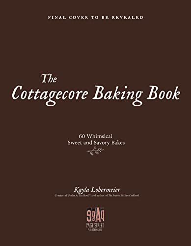 The Cottagecore Baking Book: 60 Sweet and Savory Bakes for Simple, Cozy ...
