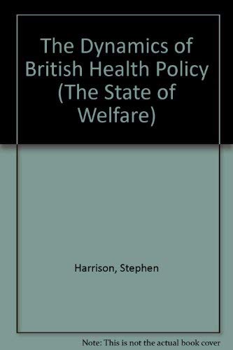 Dynamics of British Health Policy (The State of Welfare): Harrison ...
