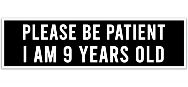 Amazon.com: Please Be Patient I Am 9 Years Old. Bumper Sticker. Water ...